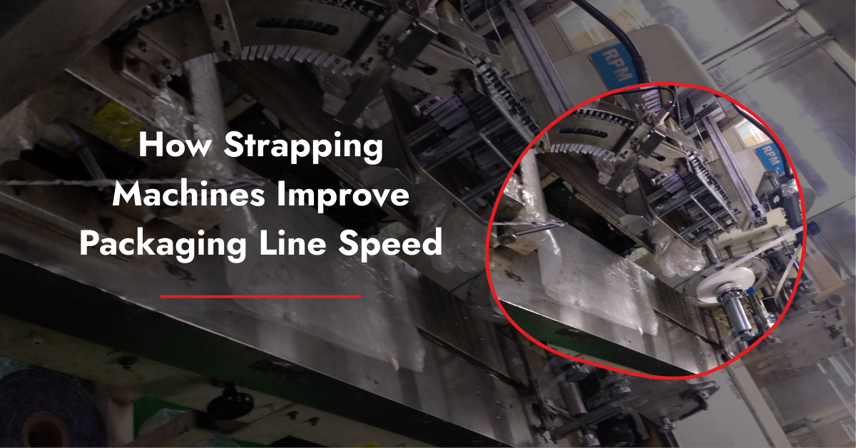 How Strapping Machines Improve Packaging Line Speed - Shri Shyam Packaging